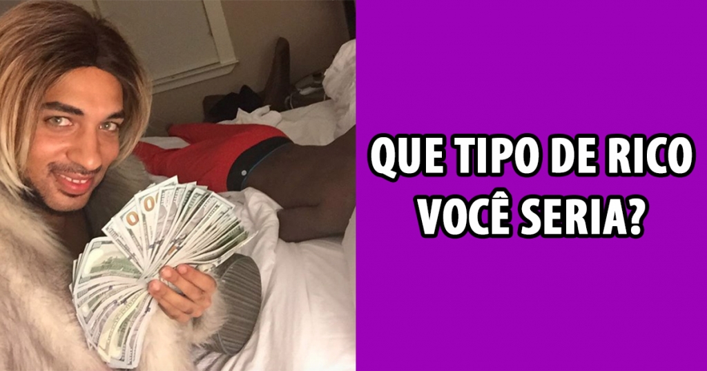 [TESTE] Que tipo de rico você seria?